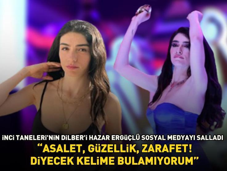 İnci Taneleri'nin Dilber'i Hazar Ergüçlü sosyal medyayı salladı ...