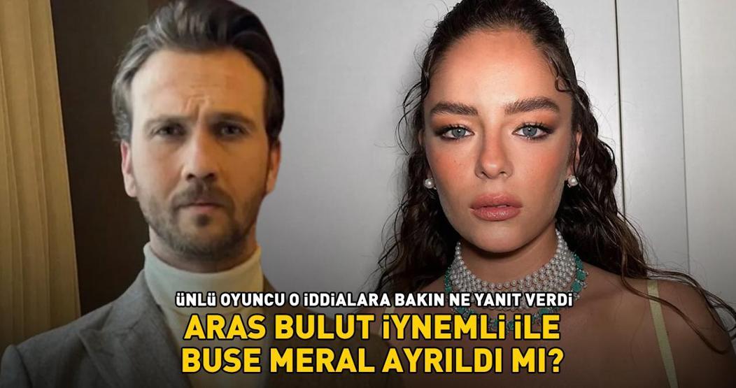 Aras Bulut İynemli ile Buse Meral ayrıldı mı? Ünlü oyuncu o iddialara bakın ne yanıt verdi ...