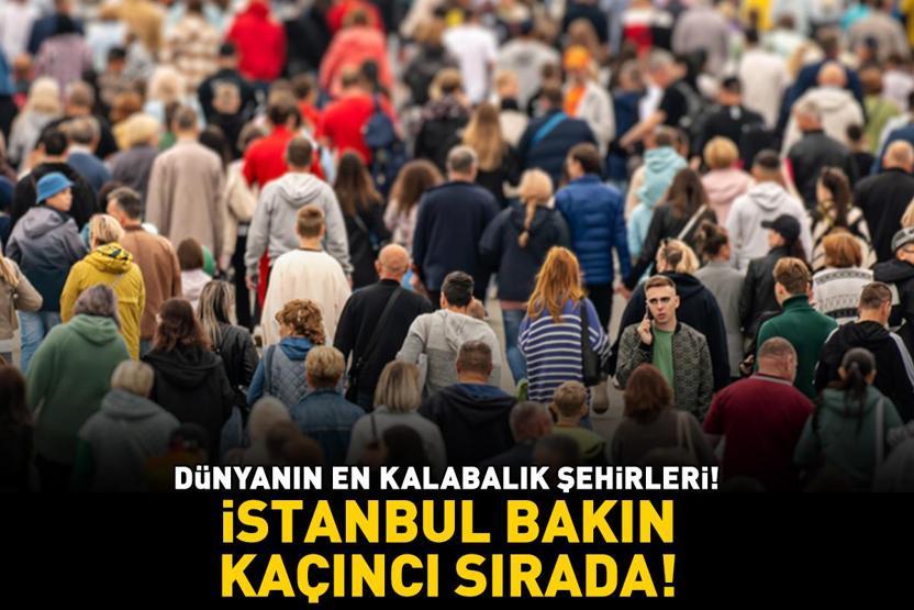 DÜNYANIN EN KALABALIK ŞEHİRLERİ! İstanbul bakın kaçıncı sırada ...