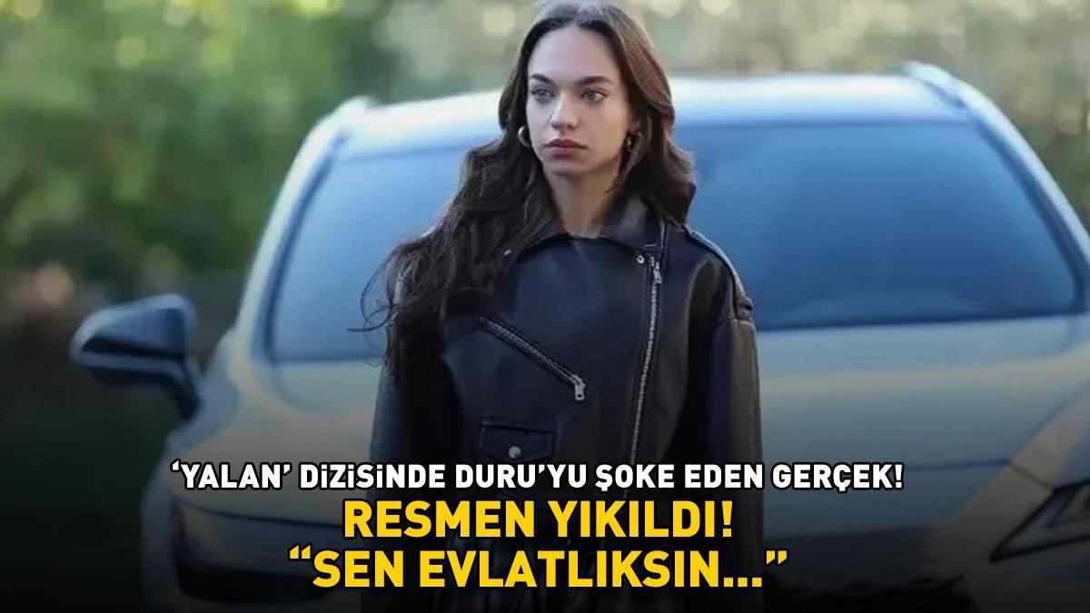 Yalan dizisinde Duru'yu şoke eden gerçek: 'SEN EVLATLIKSIN...' - Son ...