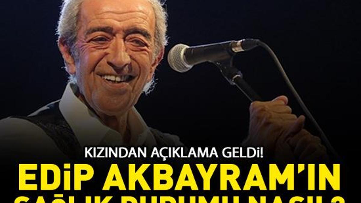 Edip Akbayram'ın sağlık durumu nasıl? Kızından açıklama geldi!