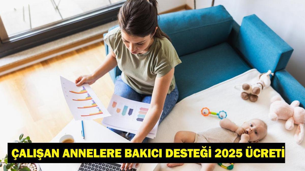 ÇALIŞAN ANNELERE BAKICI DESTEĞİ 2025: Yarı zamanlı, tam zamanlı çalışan ...