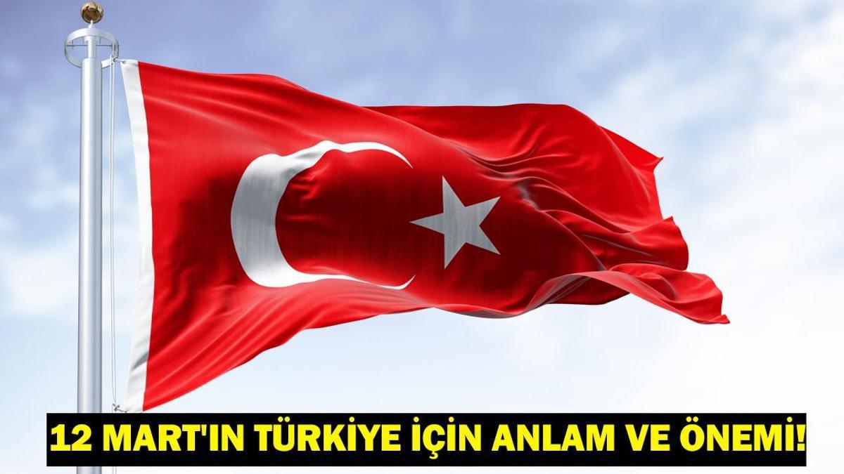 12 MART NE GÜNÜ? 12 Mart nedir? 12 Mart'ın Türkiye için anlam ve önemi!
