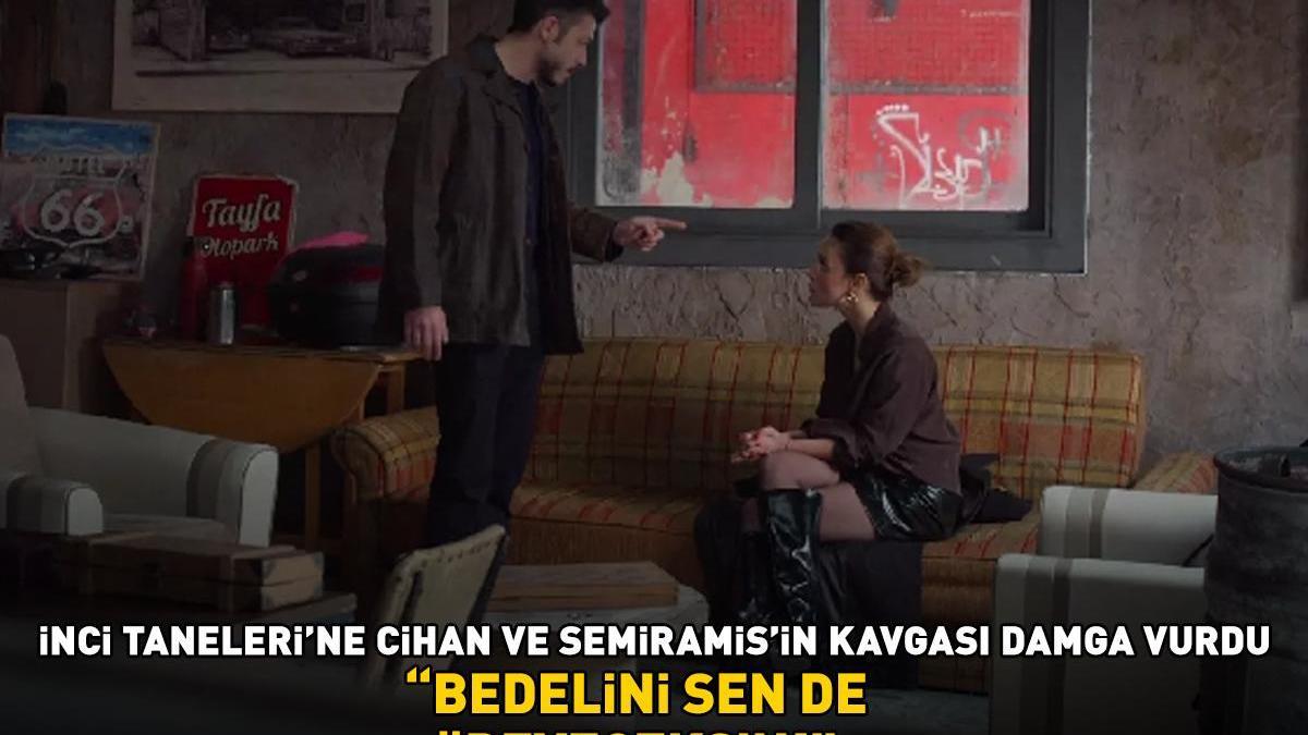 İnci Taneleri'ne Cihan ve Semiramis'in kavgası damga vurdu! 'BEDELİNİ ...