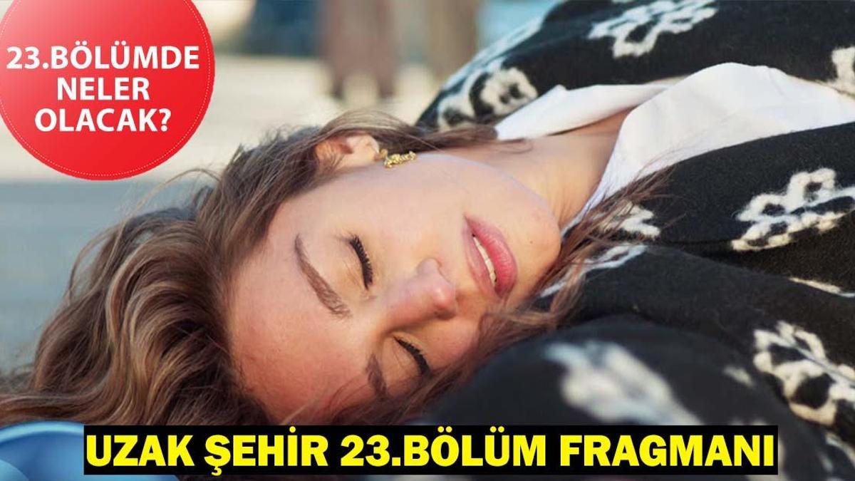 UZAK ŞEHİR 23 BÖLÜM FRAGMANI İZLE: Uzak Şehir yeni bölümde neler olacak?