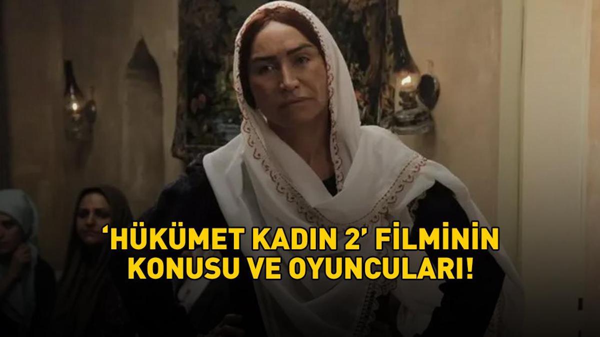 HÜKÜMET KADIN 2 KONUSU VE OYUNCULARI | Hükümet Kadın 2 filminin konusu ...