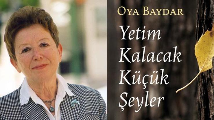 Oya Baydar'dan yeni kitap: Yetim Kalacak Küçük Şeyler - Kültür Sanat ...